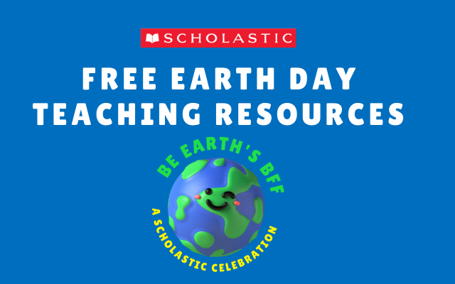 Earth Day Resources from Scholastic | Grades K-10